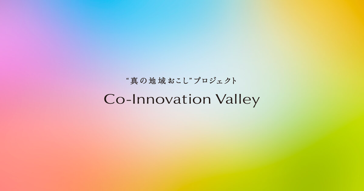 Co-Innovation Valley｜日本初の真の地域おこしプロジェクト